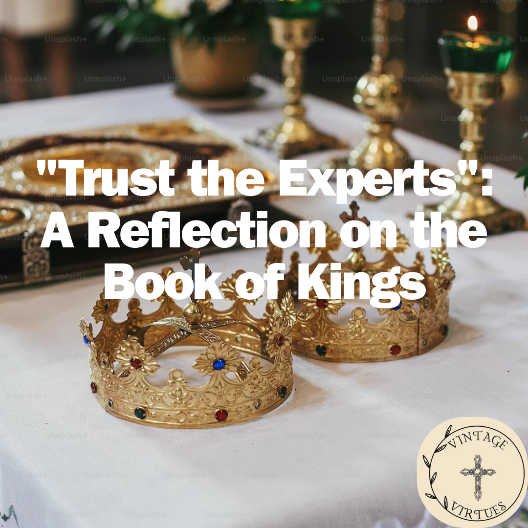“Trust the Experts”: A Reflection on the Book of Kings – Vintage Virtues