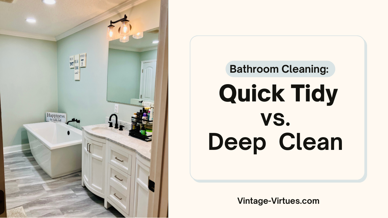 Bathroom Cleaning: Quick Tidy vs. Deep Clean Routine – Vintage Virtues